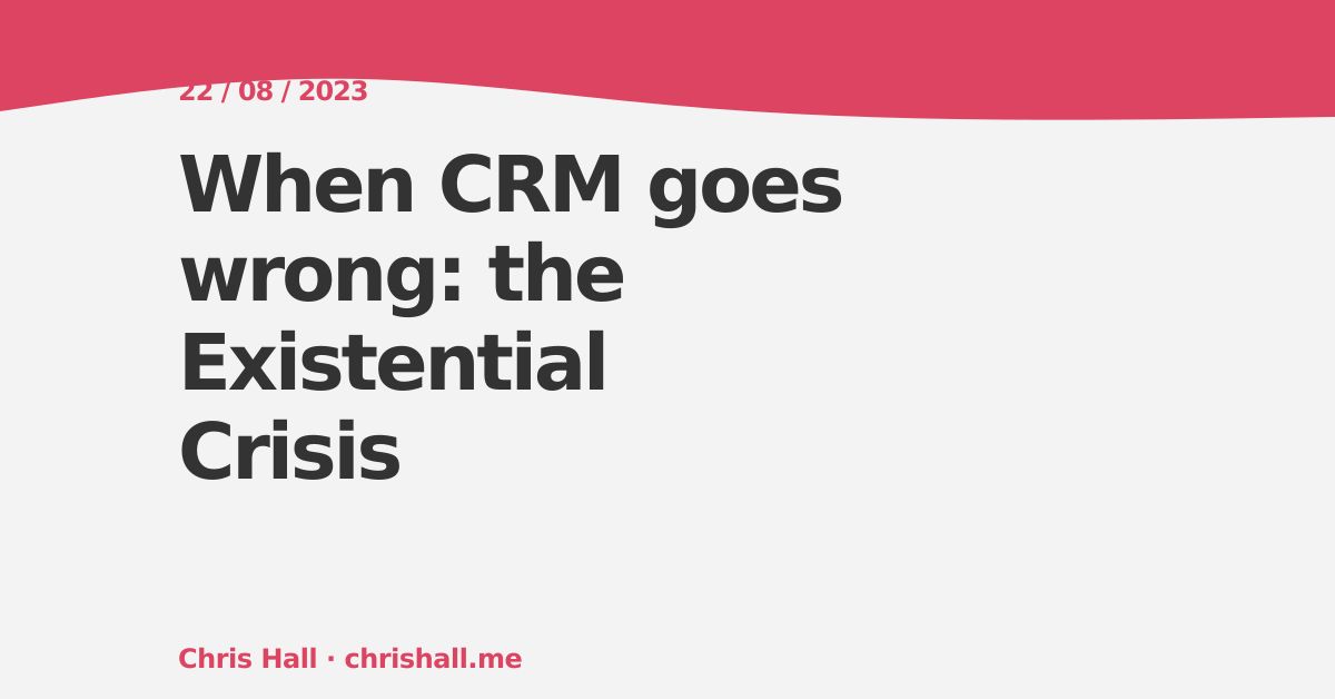 When CRM goes wrong: the Existential Crisis